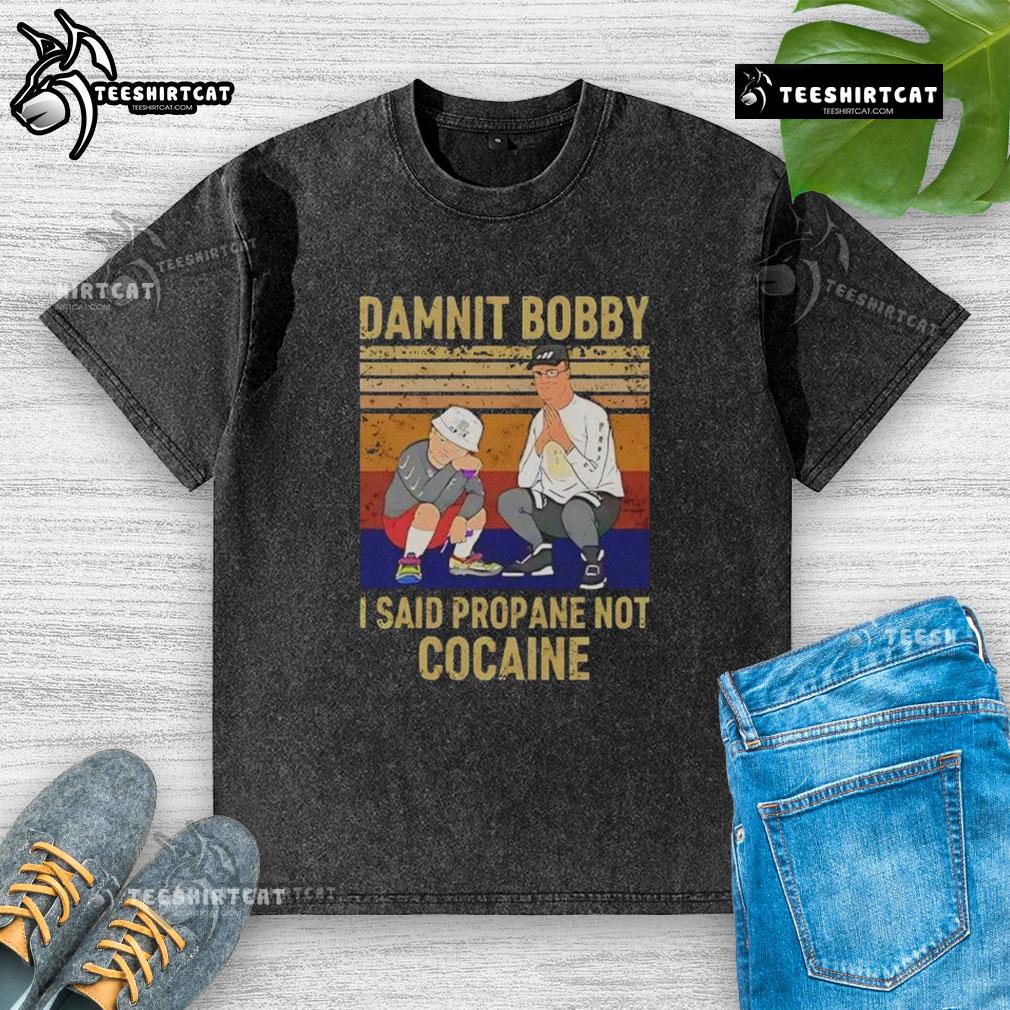 Premium King Of The Hill Hank Damnit Bobby I Said Propane Not Cocaine T ...